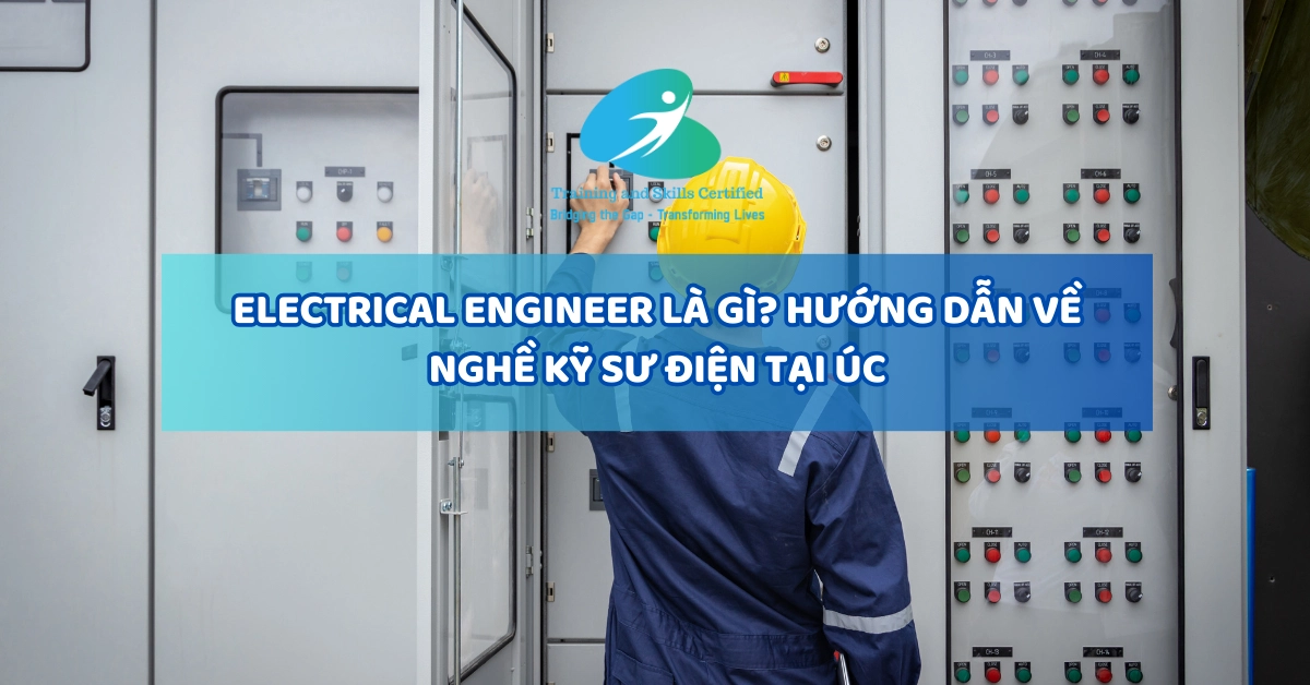 Electrical Engineer là gì? Hướng dẫn về nghề kỹ sư điện tại Úc